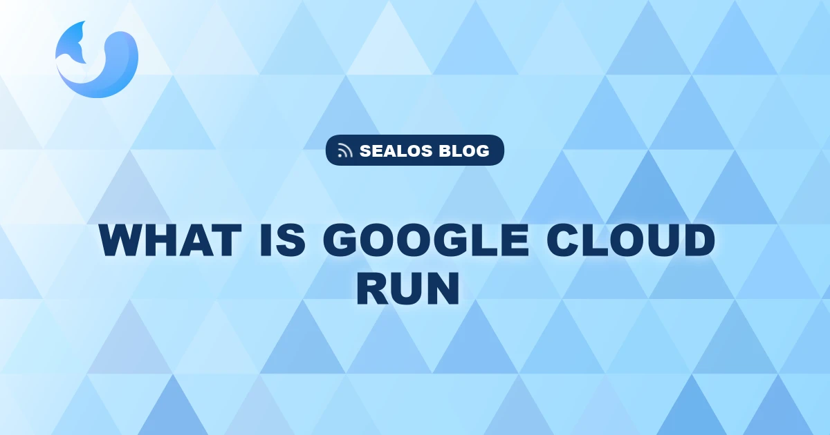 What Is Google Cloud Run? A Complete Guide to Serverless Container Platform | Sealos Blog
